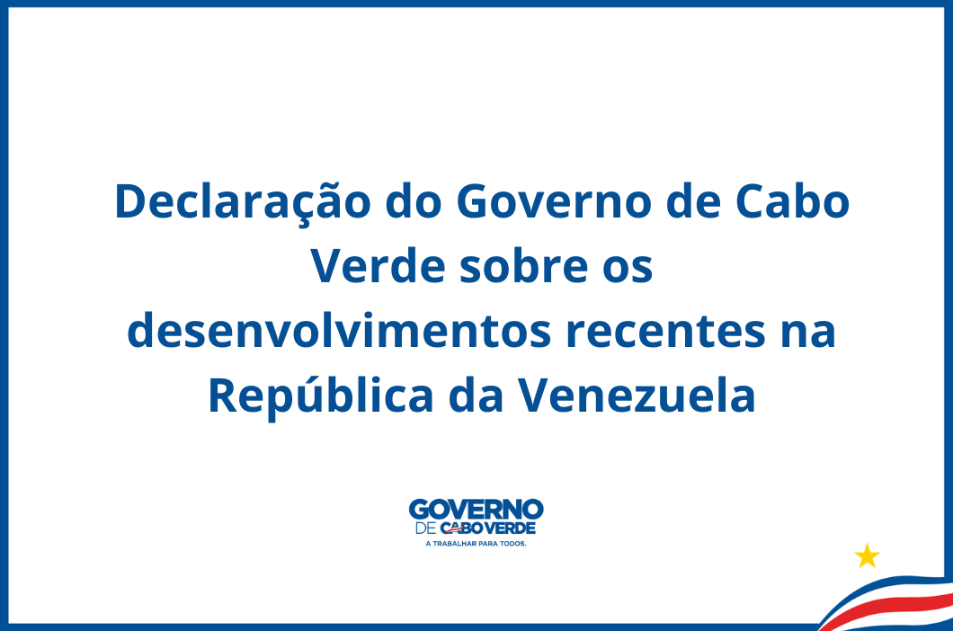 Declaração do Governo de Cabo Verde sobre os desenvolvimentos recentes ...